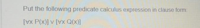 Solved Put the following predicate calculus expression in | Chegg.com