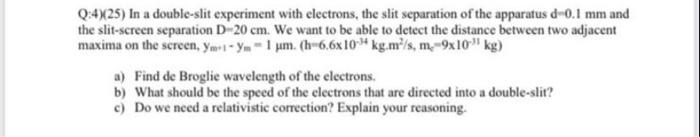 Solved Q:4)(25) In a double-slit experiment with electrons, | Chegg.com