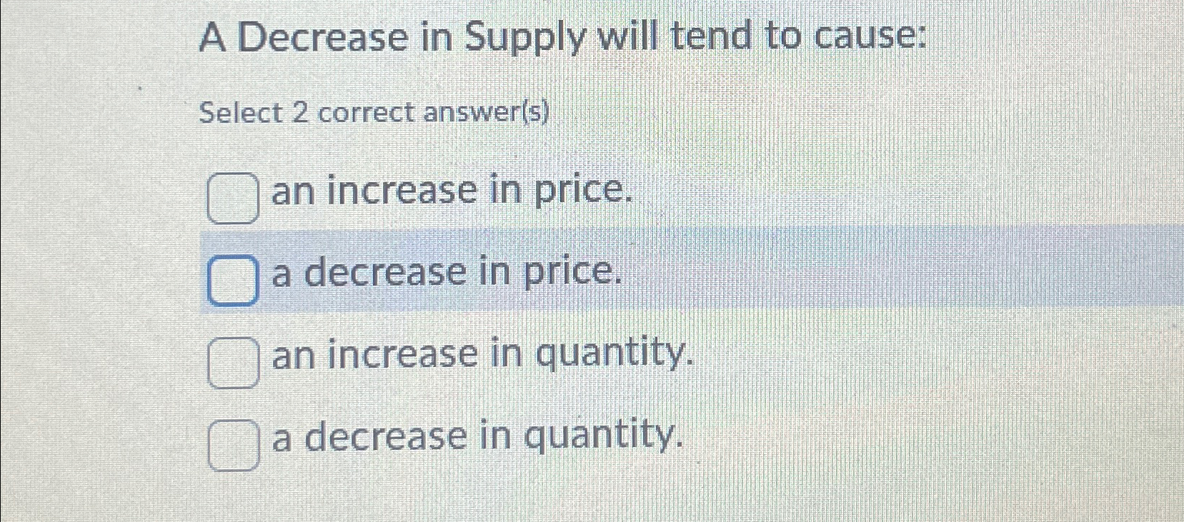 Solved A Decrease in Supply will tend to cause:Select 2 | Chegg.com