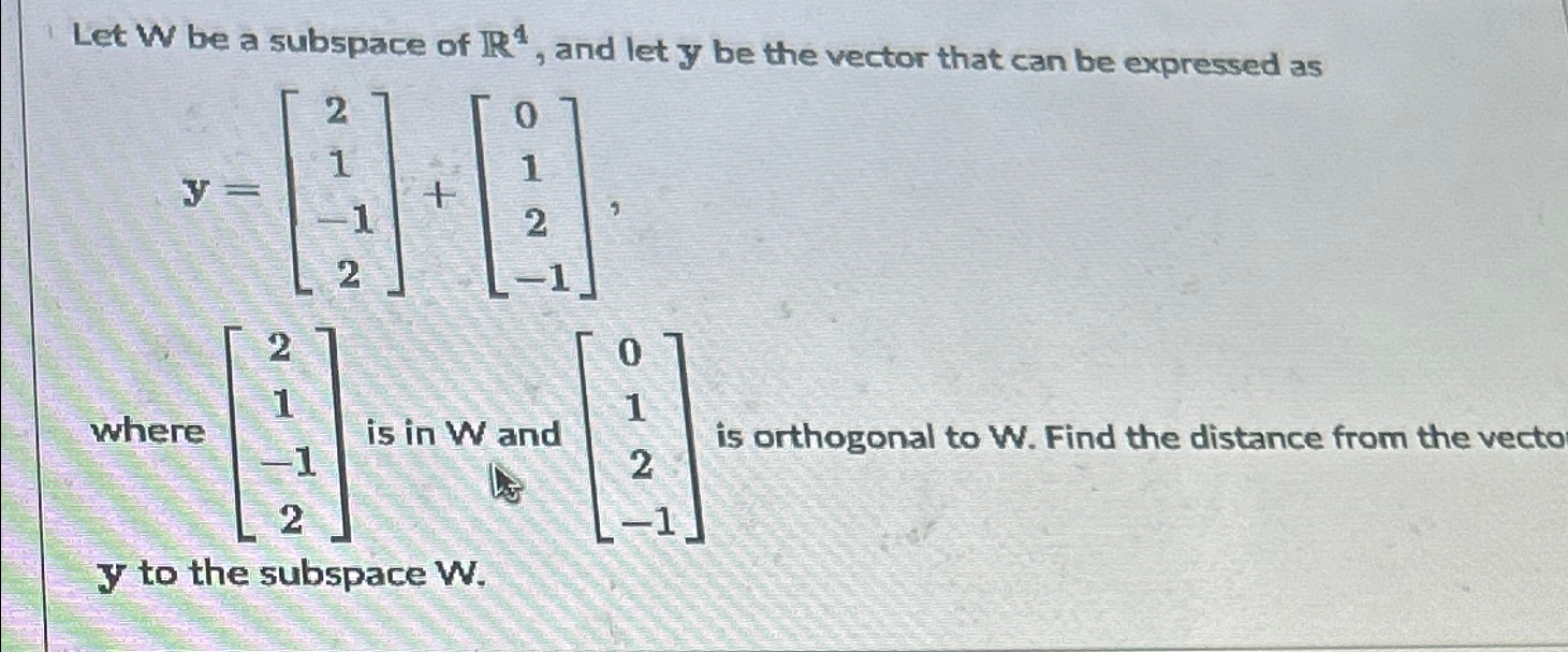 Solved Let W ﻿be a subspace of R4, ﻿and let y ﻿be the vector | Chegg.com