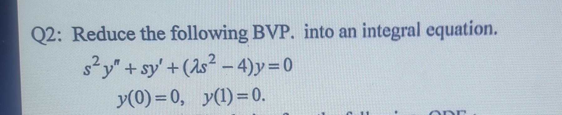 Reduce the following BVP. into an integral equation. | Chegg.com