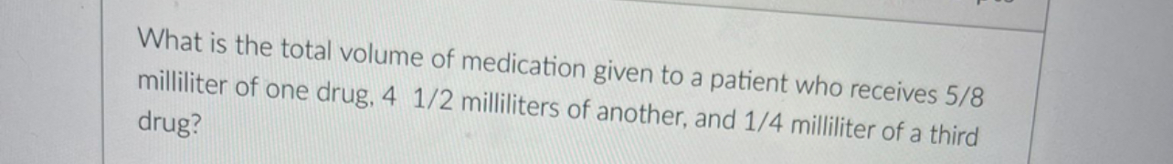 Solved What is the total volume of medication given to a | Chegg.com