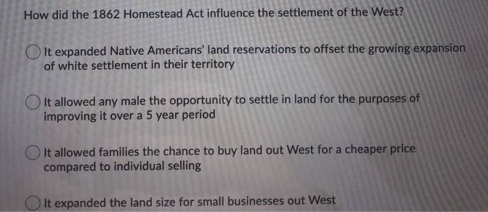 How did the 1862 Homestead Act influence the | Chegg.com