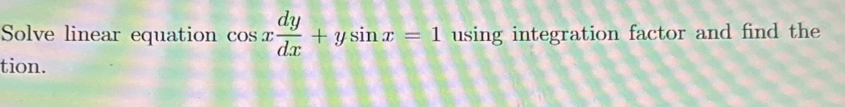 Solved Solve linear equation cosxdydx+ysinx=1 ﻿using | Chegg.com