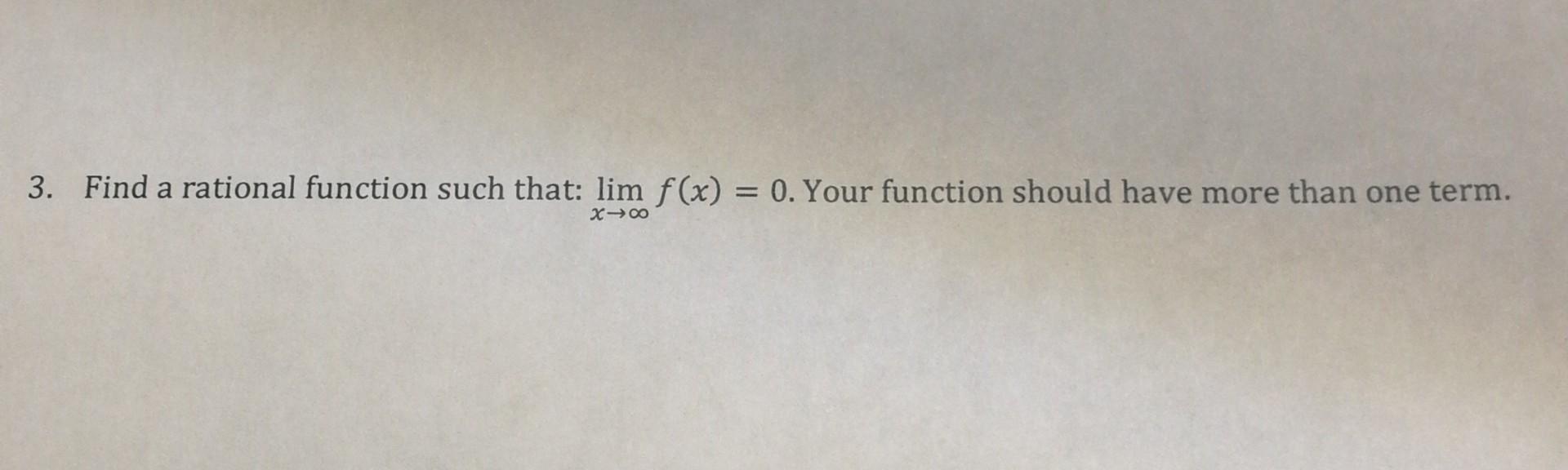 Solved 3. Find a rational function such that: limx→∞f(x)=0. | Chegg.com