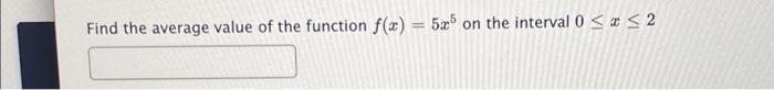 Solved Find the average value of the function f(x)=5x5 on | Chegg.com