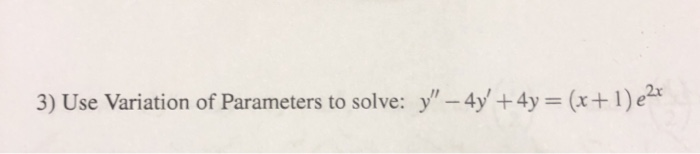 Solved 3) Use Variation of Parameters to solve: y" – 4y' + | Chegg.com
