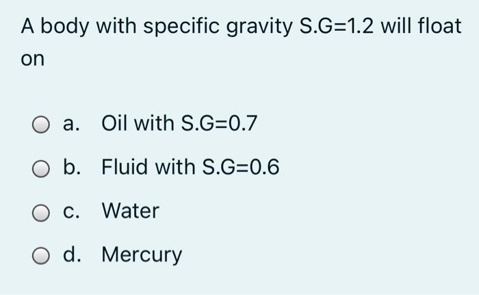Solved A body with specific gravity S.G=1.2 will float on a. | Chegg.com