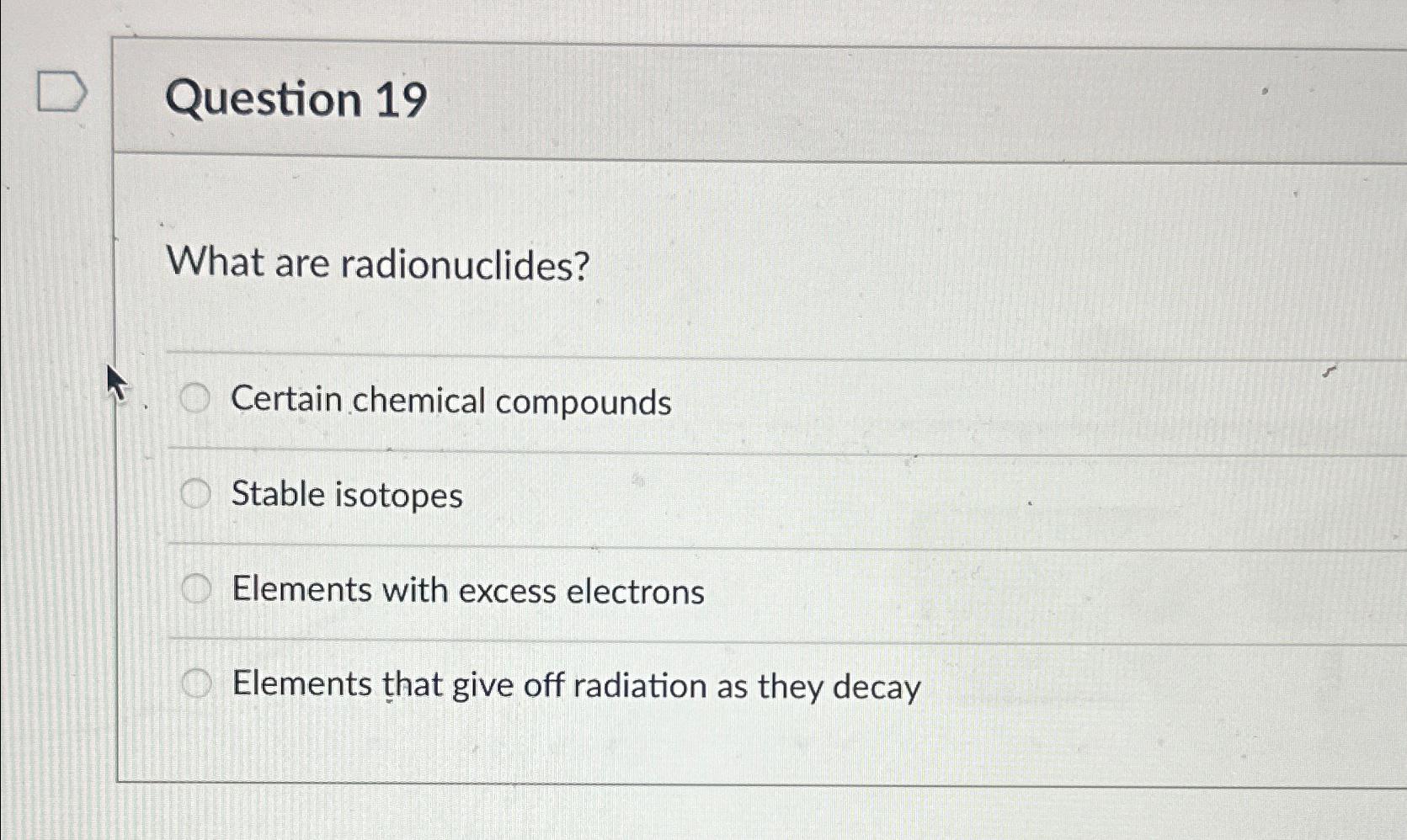 Solved Question 19What are radionuclides?Certain chemical | Chegg.com