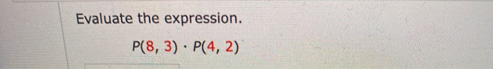 Solved Evaluate the expression. P(8, 3) · P(4,2) | Chegg.com