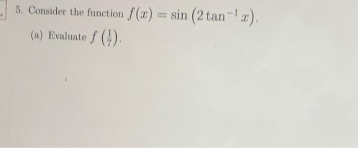 Solved 5. Consider the function f(x)=sin(2tan−1x). (a) | Chegg.com