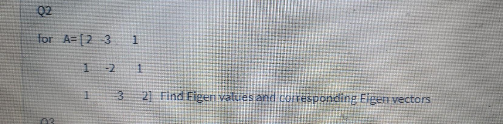 Solved Q2 for A= [ 2 -3 1 1 -21 1 1 3 2] Find Eigen values | Chegg.com