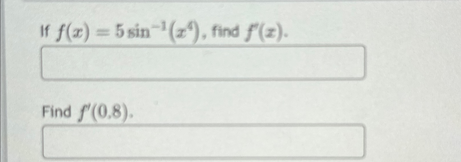 Solved If f(x)=5sin-1(x4), find f'(x)Find f'(0.8) | Chegg.com Solved If f(x)=5sin-1(x4), find f'(x)Find f'(0.8) | Chegg.com