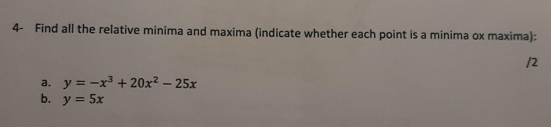 Solved 4- Find all the relative minima and maxima (indicate | Chegg.com