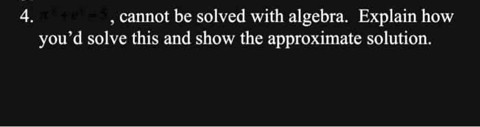Solved 4. πx+ex=5, cannot be solved with algebra. Explain | Chegg.com