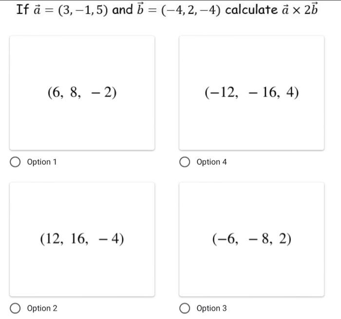 Solved If a=(3,−1,5) and b=(−4,2,−4) calculate a×2b | Chegg.com