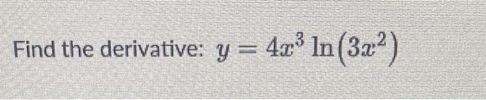 Solved Find the derivative: y=4x3ln(3x2) | Chegg.com