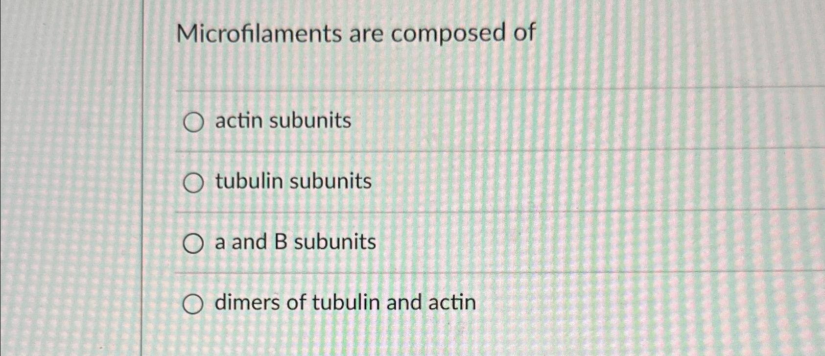 Solved Microfilaments are composed ofactin subunitstubulin | Chegg.com