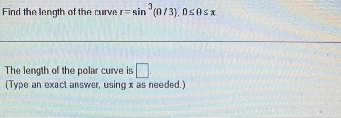 Solved Find the length of the curve r=sin3(θ/3),0≤θ≤π. The | Chegg.com