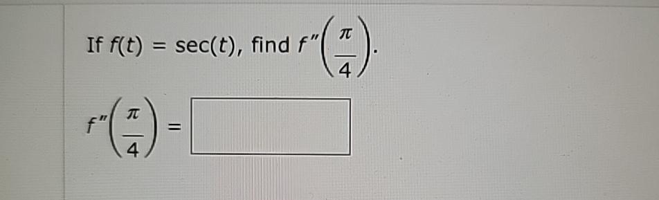 Solved If f(t)=sec(t), ﻿find f''(π4)f''(π4)= | Chegg.com