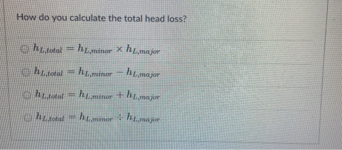 Solved How do you calculate the total head loss? hL,total = | Chegg.com