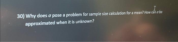 Solved I 30) Why does a pose a problem for sample size | Chegg.com