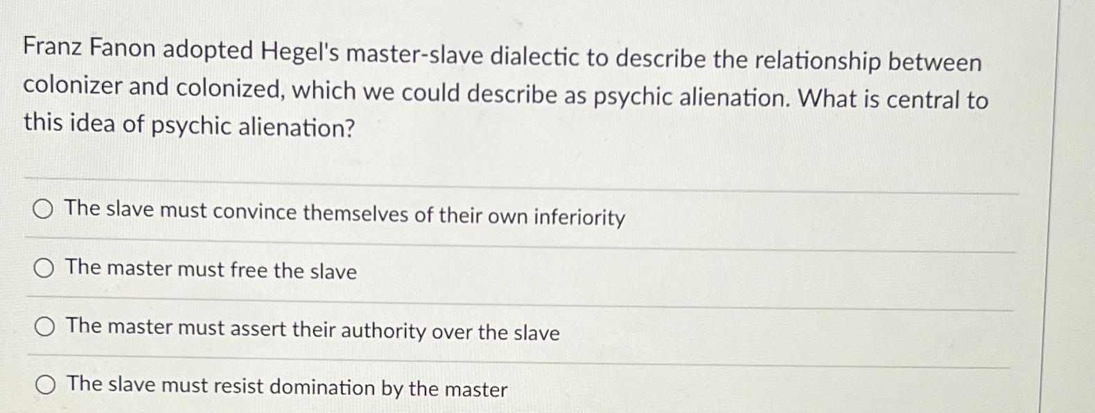 Solved Franz Fanon adopted Hegel's master-slave dialectic to | Chegg.com