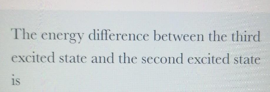 Solved The energy difference between the third excited state | Chegg.com