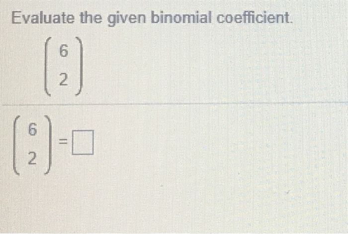 Solved Evaluate the given binomial coefficient. | Chegg.com
