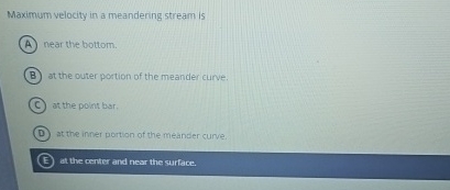 Solved Maximum velocity in a meandering stream isnear the | Chegg.com
