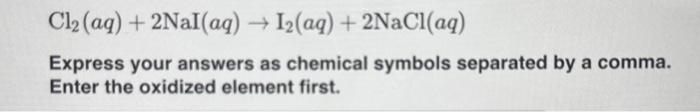 Solved Cl₂ (aq) + 2Nal(aq) → I2(aq) + 2NaCl(aq) Express your | Chegg.com