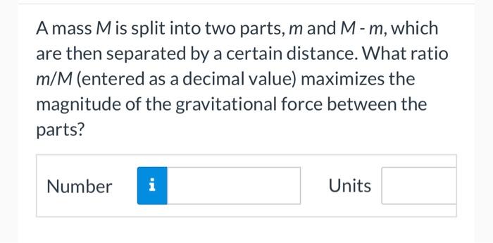 Solved A mass M is split into two parts, m and M−m, which | Chegg.com