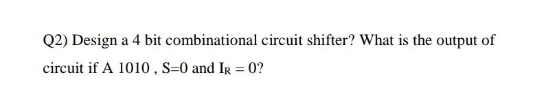 Solved Q2) Design a 4 bit combinational circuit shifter? | Chegg.com
