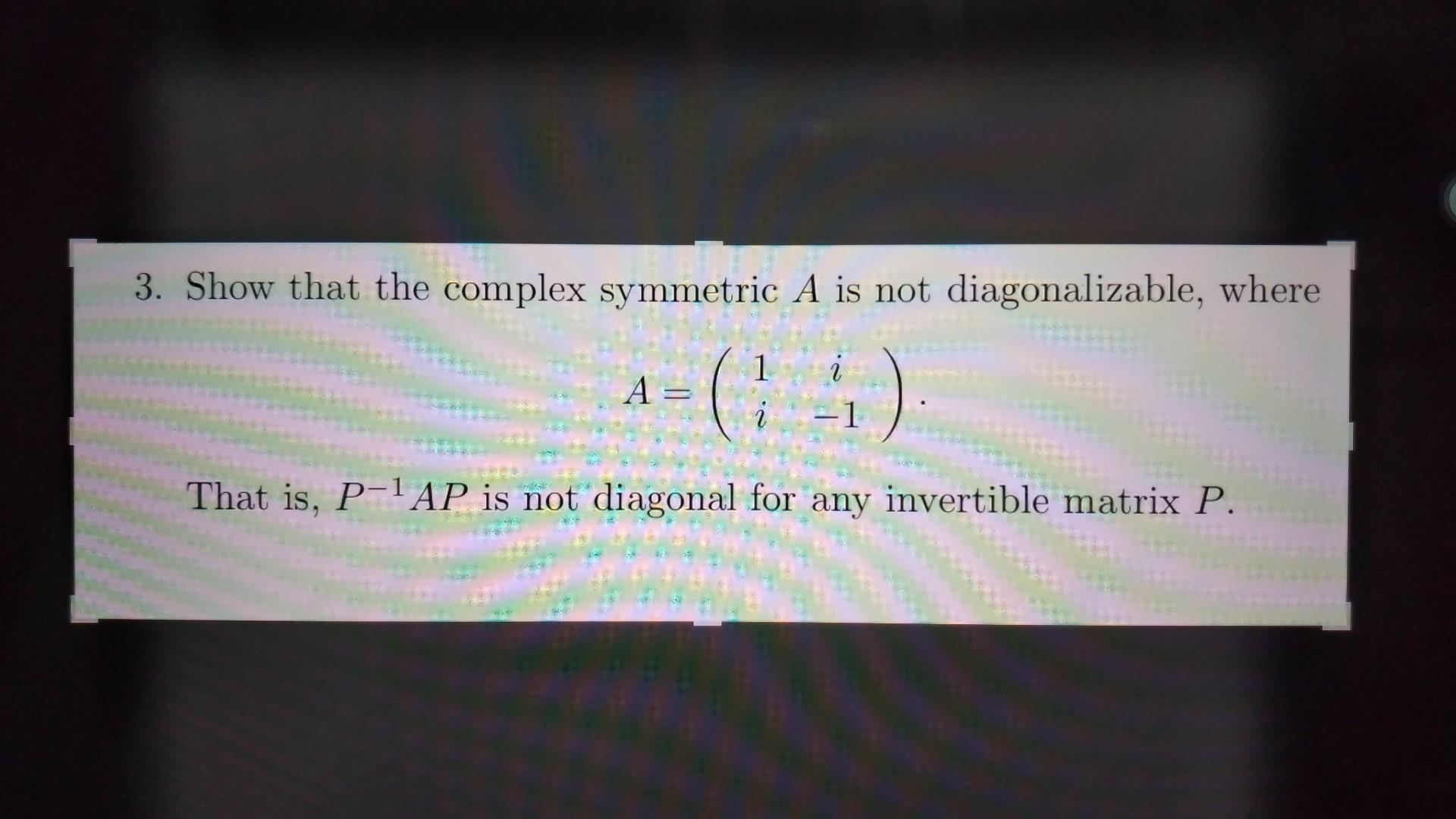 Solved 3. Show that the complex symmetric A is not | Chegg.com