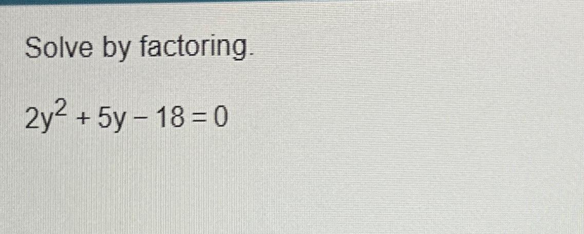 Solved Solve by factoring.2y2+5y-18=0 | Chegg.com