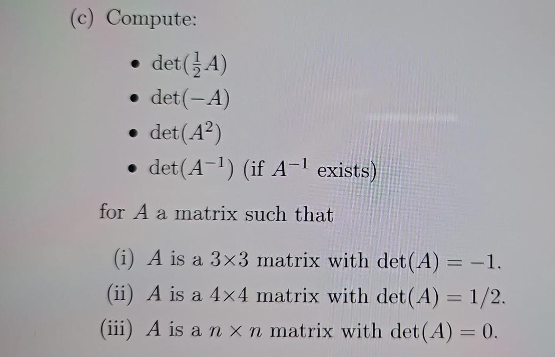 Solved (c) ﻿Compute:det(12A)det(-A)det(A2)det(A-1) (if A-1 | Chegg.com