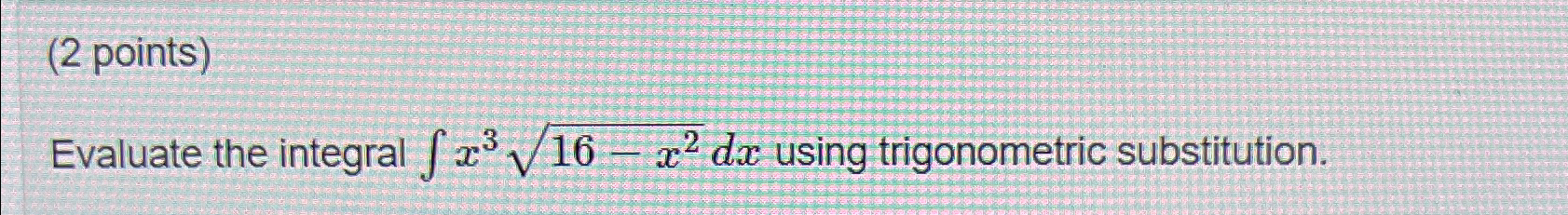 Solved (2 ﻿points)Evaluate the integral ∫﻿﻿x316-x22dx ﻿using | Chegg.com