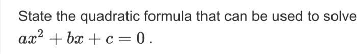 Solved State the quadratic formula that can be used to solve | Chegg.com