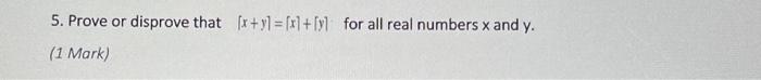 Solved 5. Prove or disprove that ∣x+y∣={x]+[y] for all real | Chegg.com