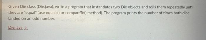 Solved Given Die class (Die.java), write a program that | Chegg.com