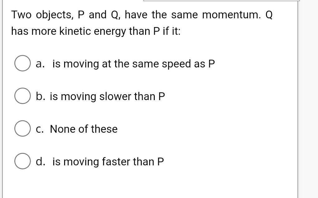 Solved Two objects, P and Q, have the same momentum. Q has | Chegg.com