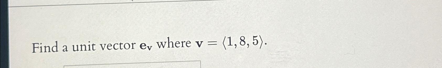 Solved Find a unit vector ev ﻿where v=(:1,8,5:). | Chegg.com