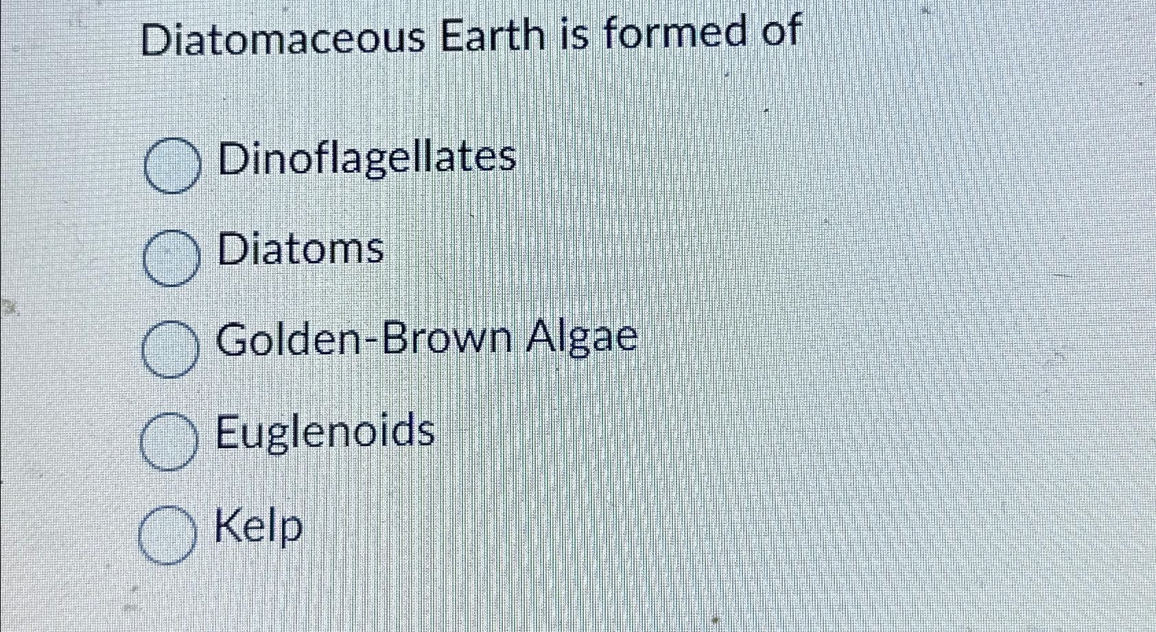Solved Diatomaceous Earth is formed | Chegg.com