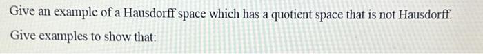 Solved Give an example of a Hausdorff space which has a | Chegg.com