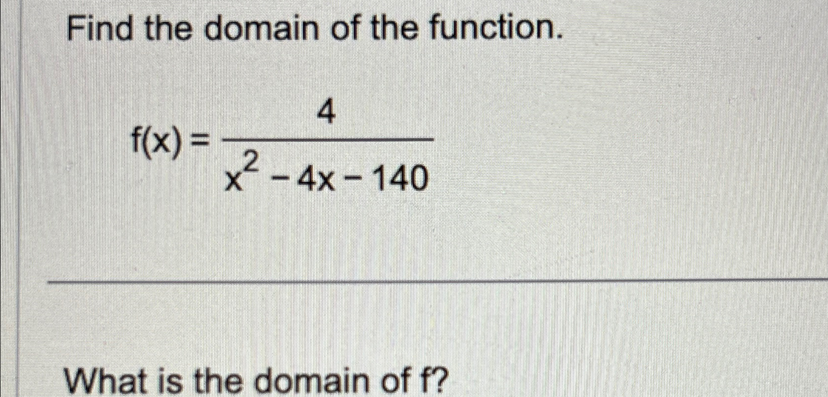 Solved Find the domain of the function.f(x)=4x2-4x-140What | Chegg.com