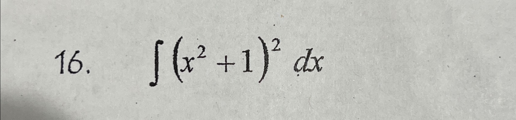 Solved ∫﻿﻿(x2+1)2dxFind the indefinite integrals | Chegg.com