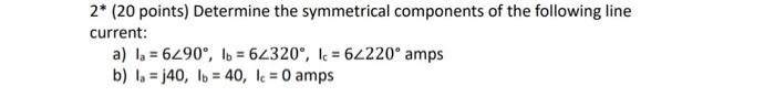 Solved 2* (20 points) Determine the symmetrical components | Chegg.com