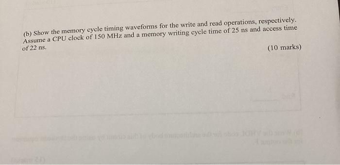 Solved (b) Show the memory cycle timing waveforms for the | Chegg.com