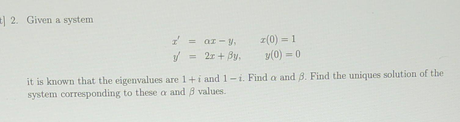 Solved 2. Given a system x′=αx−y,y′=2x+βy,x(0)=1y(0)=0 it is | Chegg.com