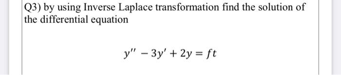 Solved Q3) by using Inverse Laplace transformation find the | Chegg.com